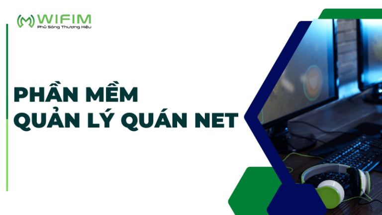 Phần mềm quản lý quán net trợ thủ đắc lực cho chủ tiệm | WIFIM JSC